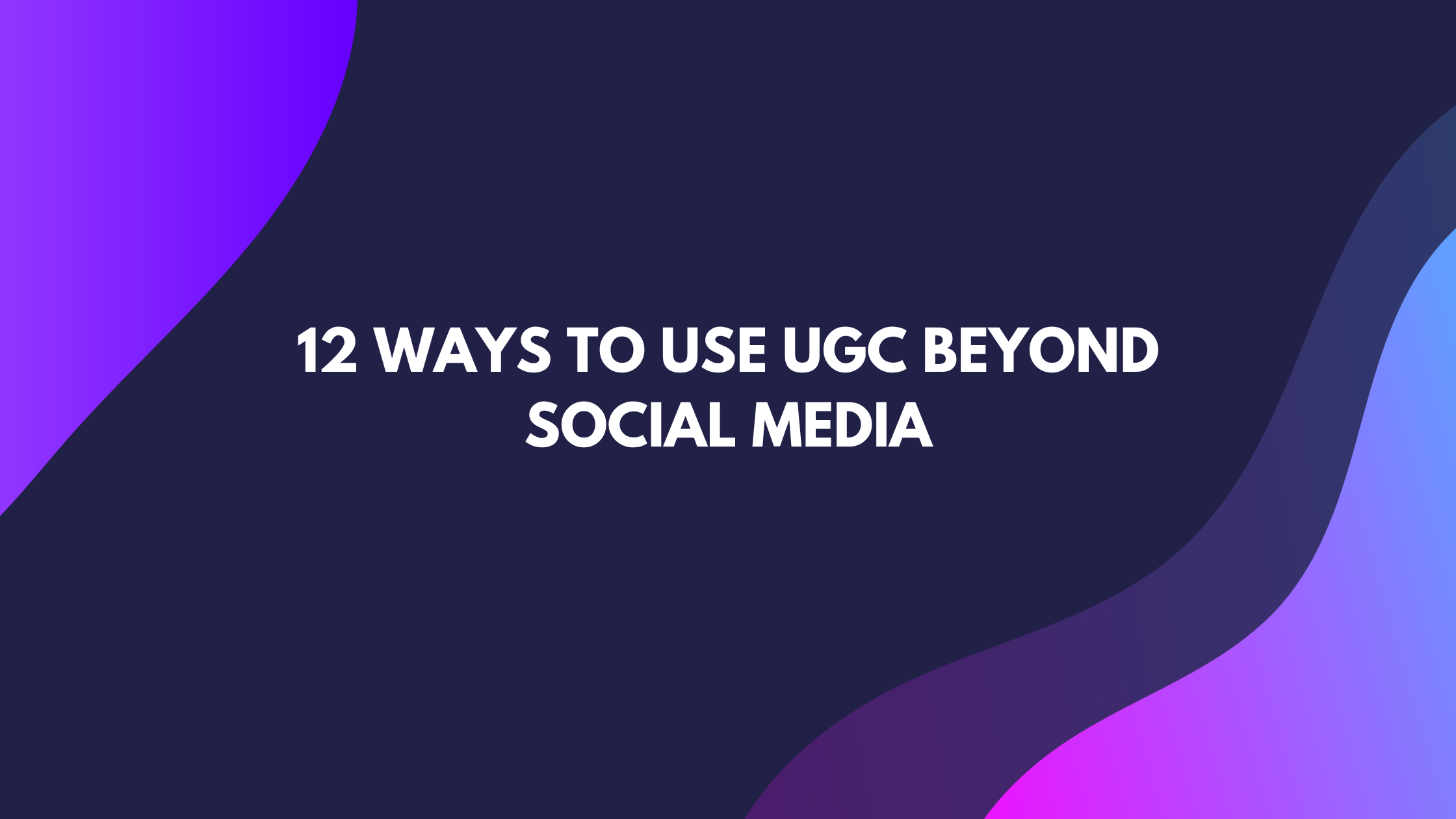 12 Creative Ways to Use UGC Beyond Social Media - BrandLens